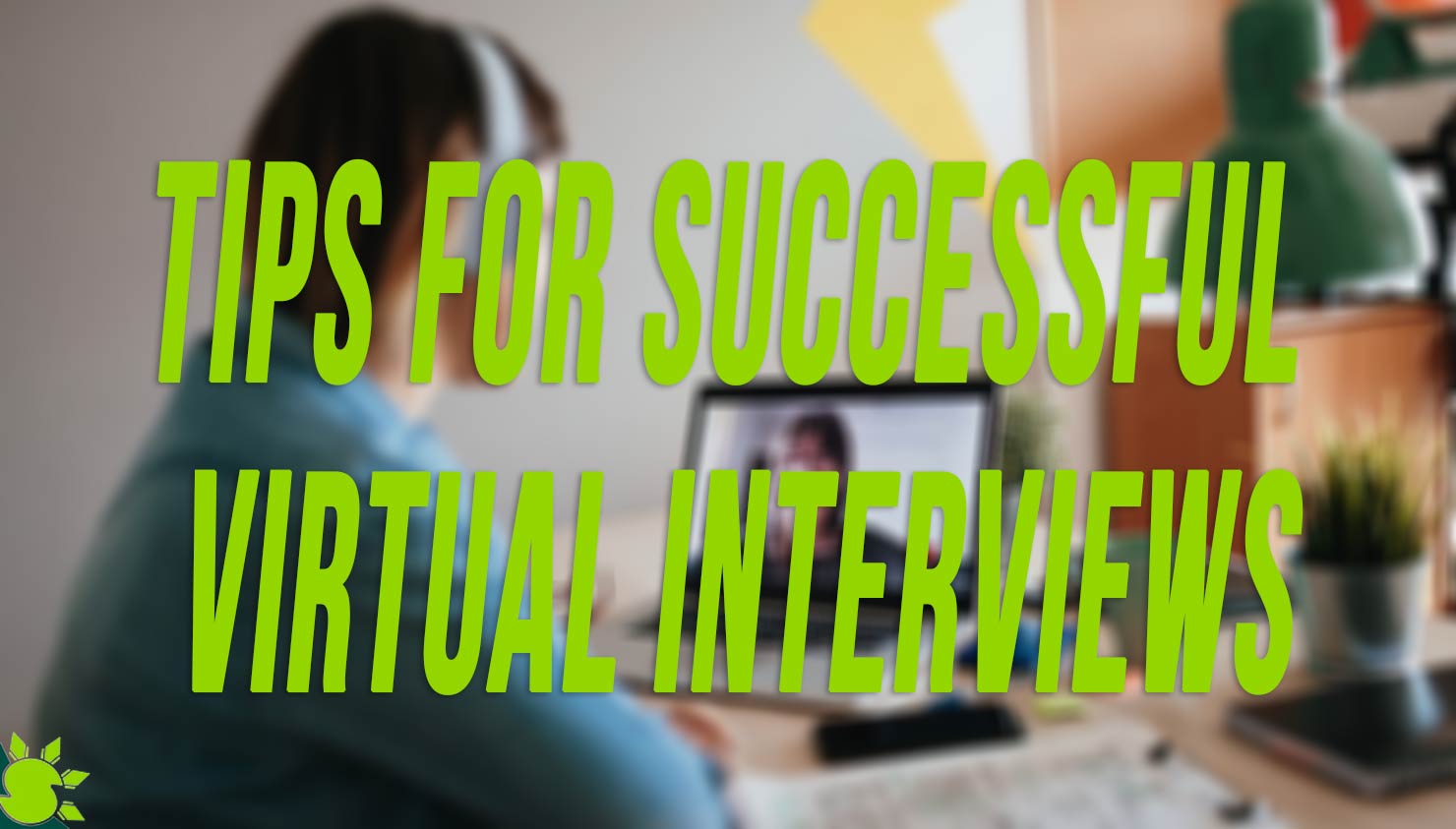 Tips for Successful Virtual Interviews Tips for Successful Virtual Interviews